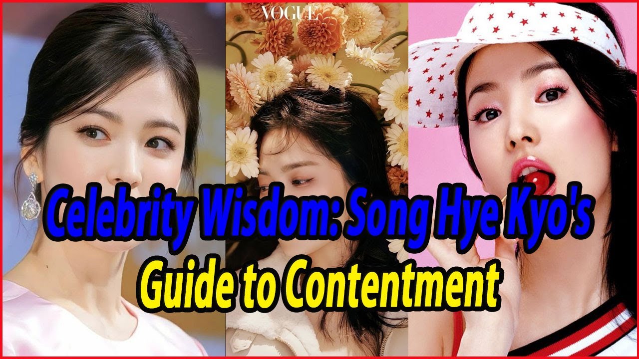 Celebrity Wisdom: Song Hye Kyo's Guide to Contentment - YouTube