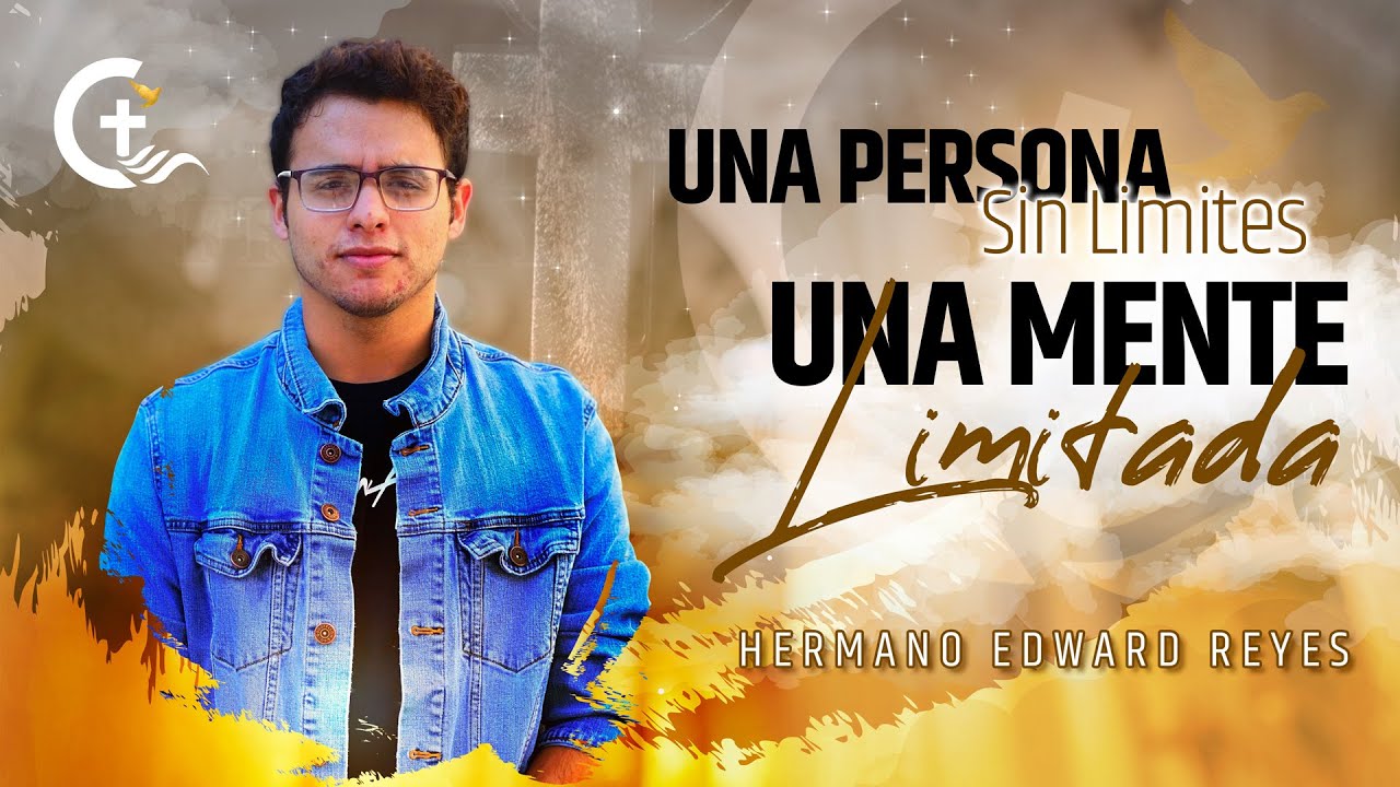 Hno. Edward Reyes - Una Persona Sin Límites, Una Mente Limitada - YouTube