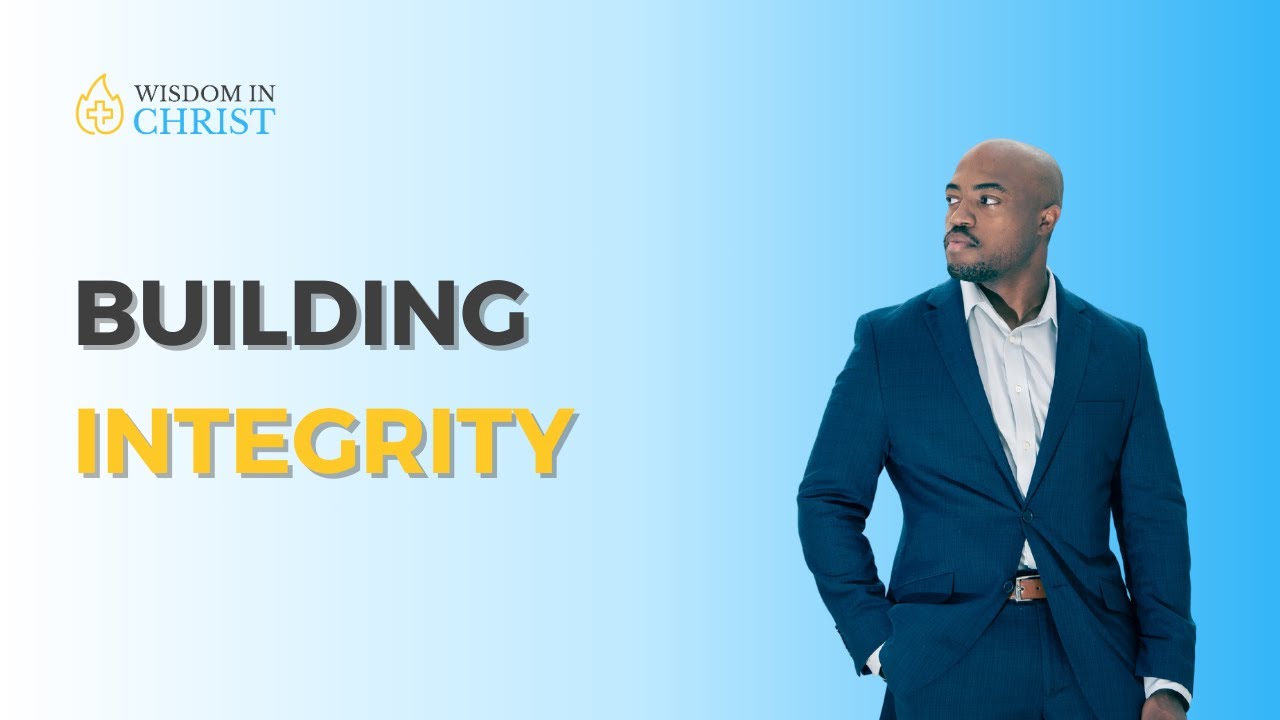 Building Integrity | Develop Great Character | Wisdom In Christ - YouTube