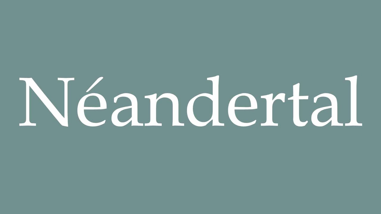 How to Pronounce ''Néandertal'' (Neanderthal) Correctly in French - YouTube