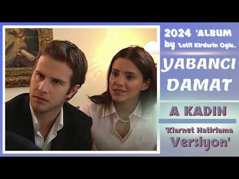 Yabancı Damat '2024 Albümü' - A Kadın (Klarnet Hatırlama Versiyon) by 'Lütfi Kırdarın Oğlu..