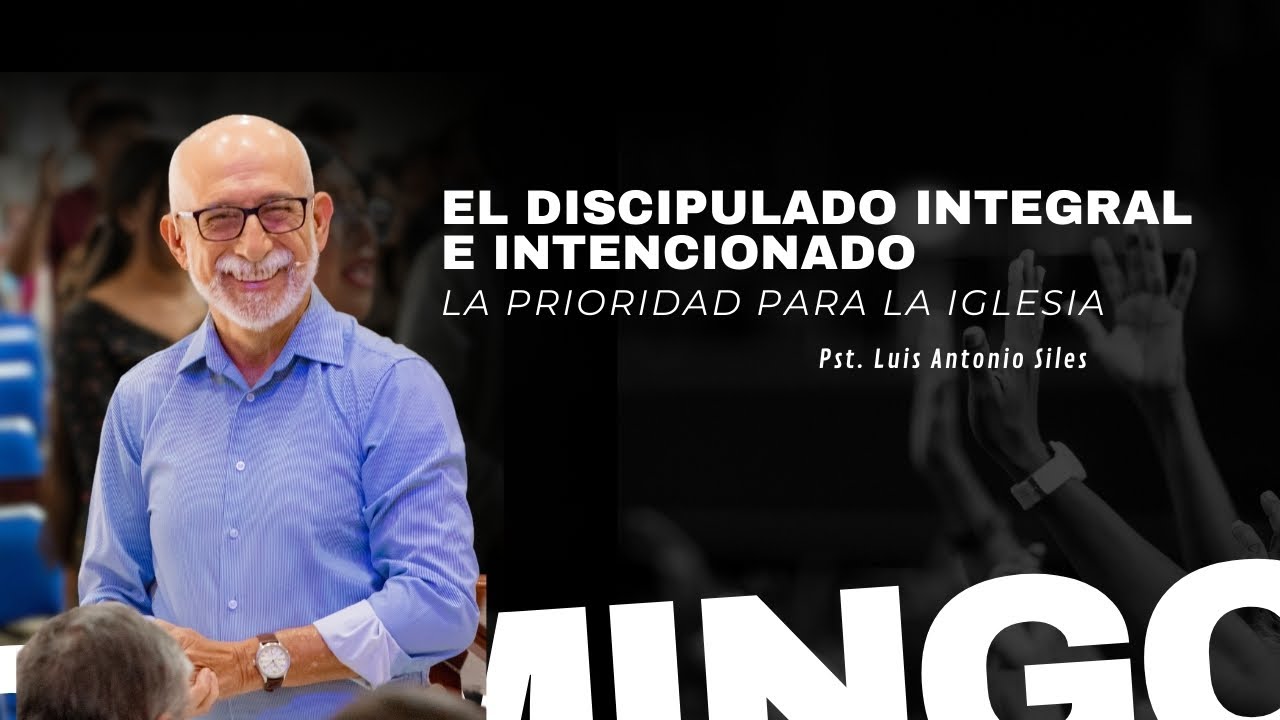 El discipulado integral e intencionado, la prioridad para la iglesia ...