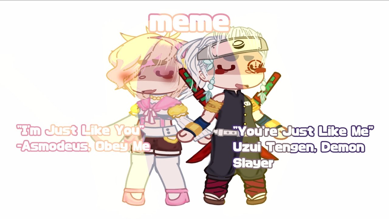 I'm Just Like You, You're Just Like Me [Asmo & Tengen] (meme) - YouTube