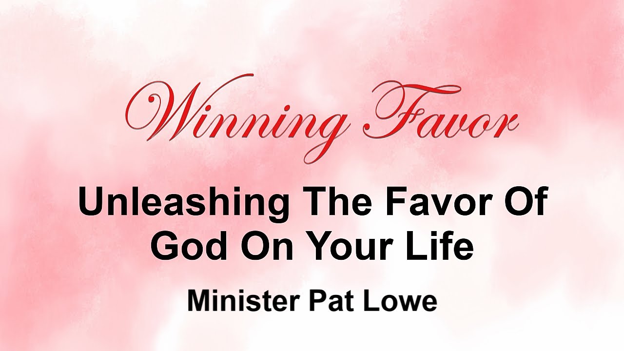 Winning Favor: Unleashing The Favor Of God On Your Life | Minister Pat ...