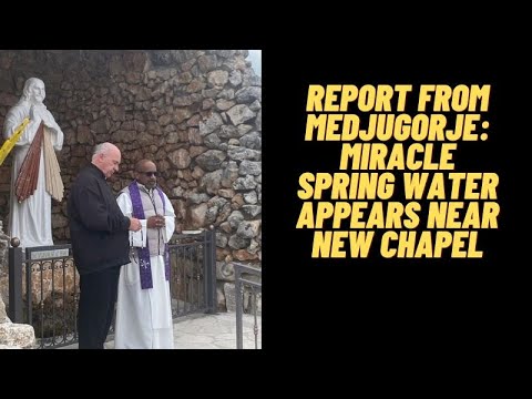 REPORT FROM MEDJUGORJE: MIRACLE SPRING WATER APPEARS NEAR NEW CHAPEL ...