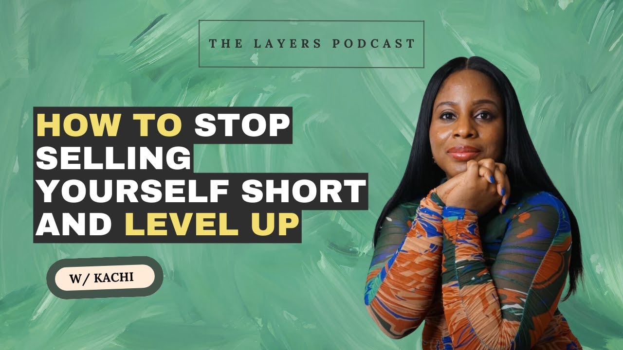 How To Stop Selling Yourself Short and Level Up| The Layers Podcast| E9 ...