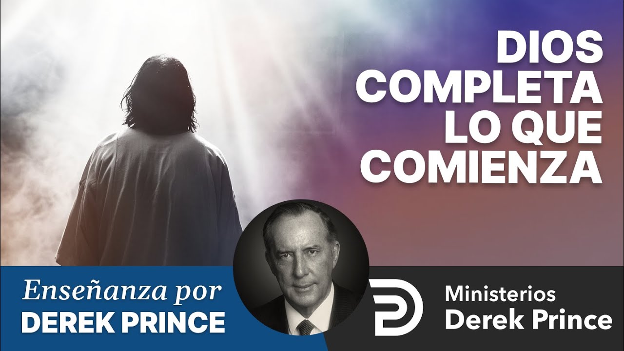 🔥 Dios Completa lo que Comienza - Ministerios Derek Prince - YouTube