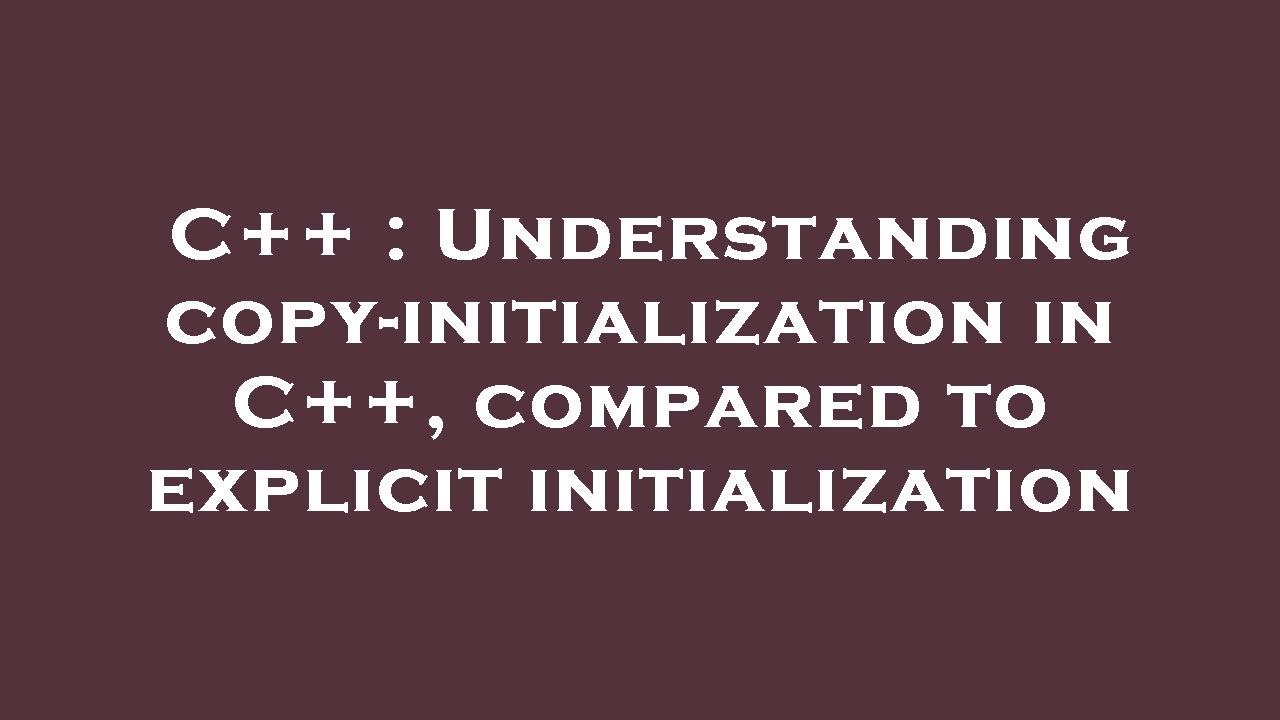 C Understanding Copy Initialization In C Compared To Explicit Initialization Youtube