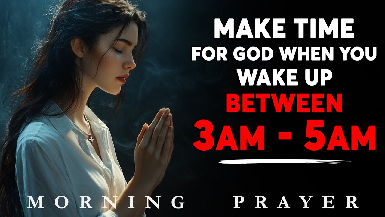 Make Time For God When You Wake Up Between 3AM & 5AM | Morning Prayer ...