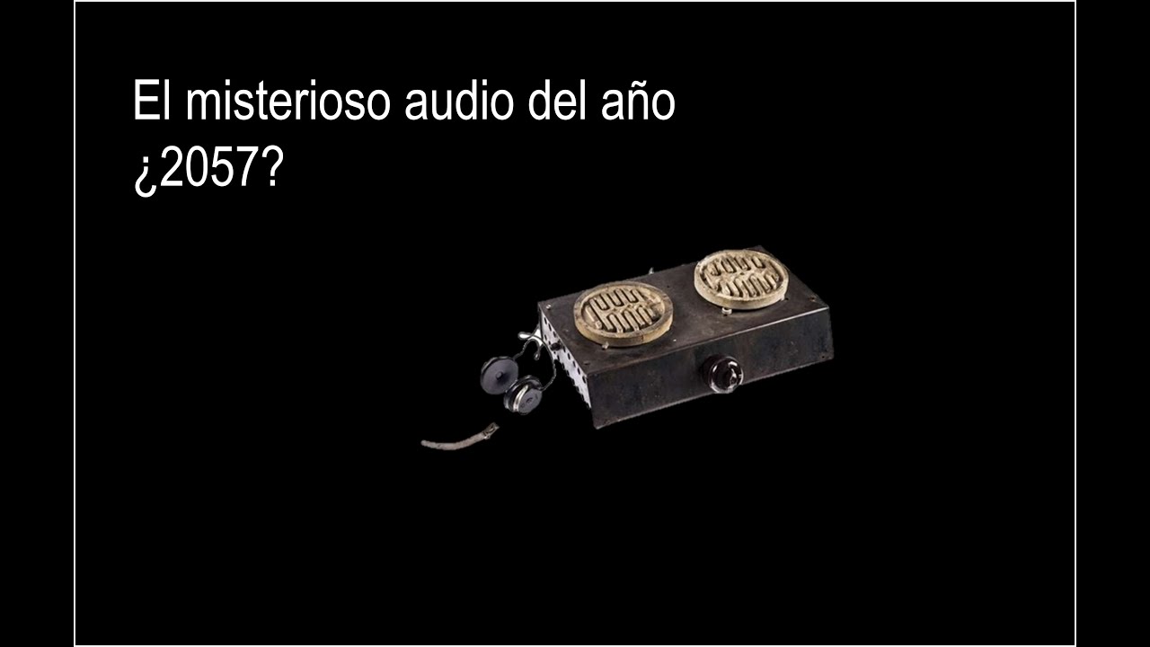 el misterioso audio del año ¿2057? .-. - YouTube