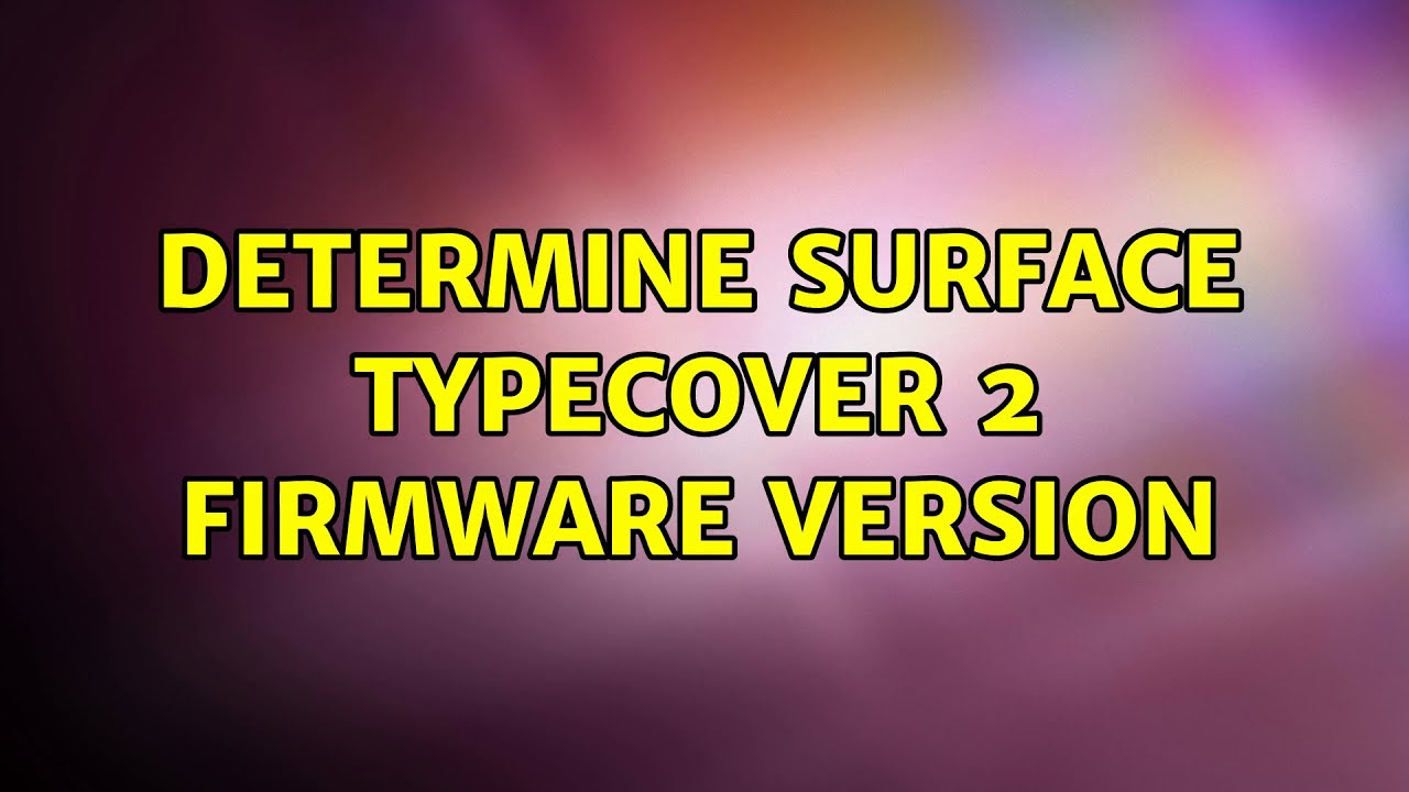 Determine Surface TypeCover 2 Firmware Version - YouTube