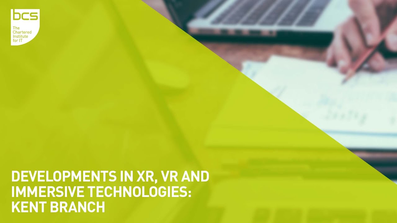 Developments in XR, VR and Immersive Technologies | Kent branch - YouTube