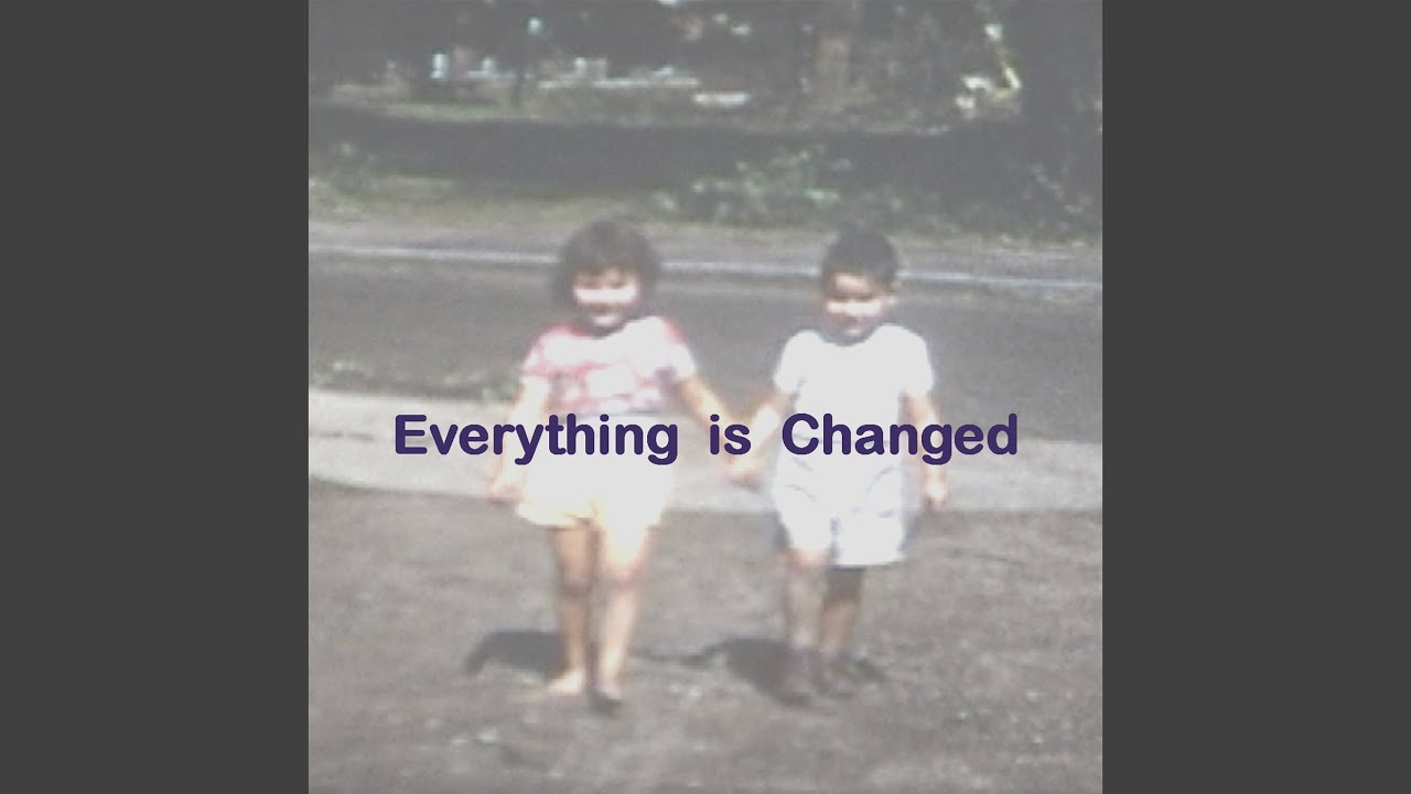 Everything Is Changed - YouTube