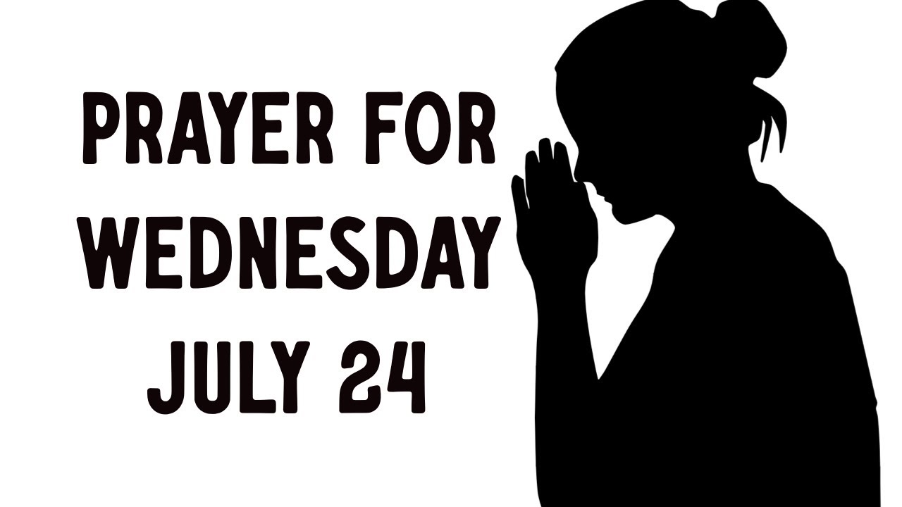 PRAYER FOR WEDNESDAY JULY 24. - YouTube