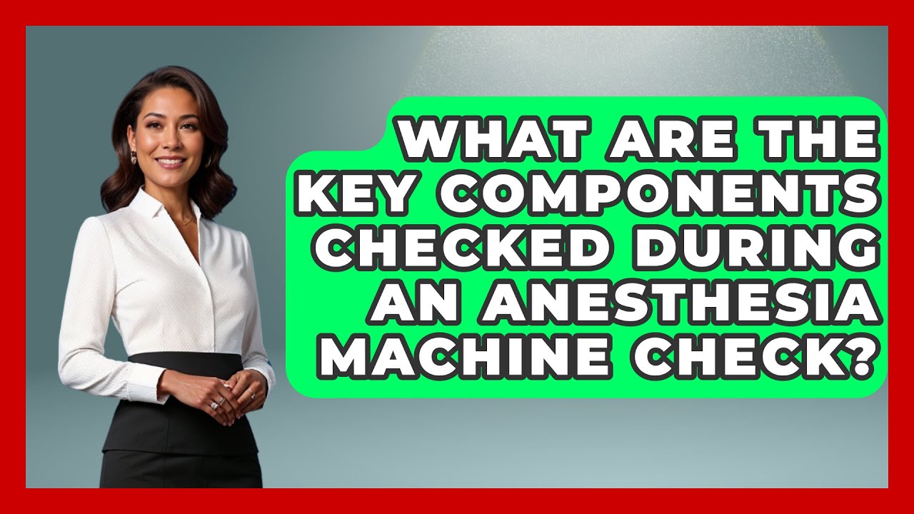 What Are The Key Components Checked During An Anesthesia Machine Check ...