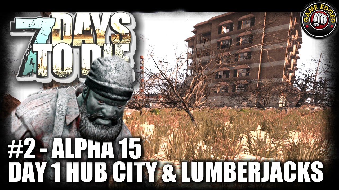7 Days to Die Alpha 15 - Part 2 - Day 1 Hub City & Lumberjacks - 7DTD ...