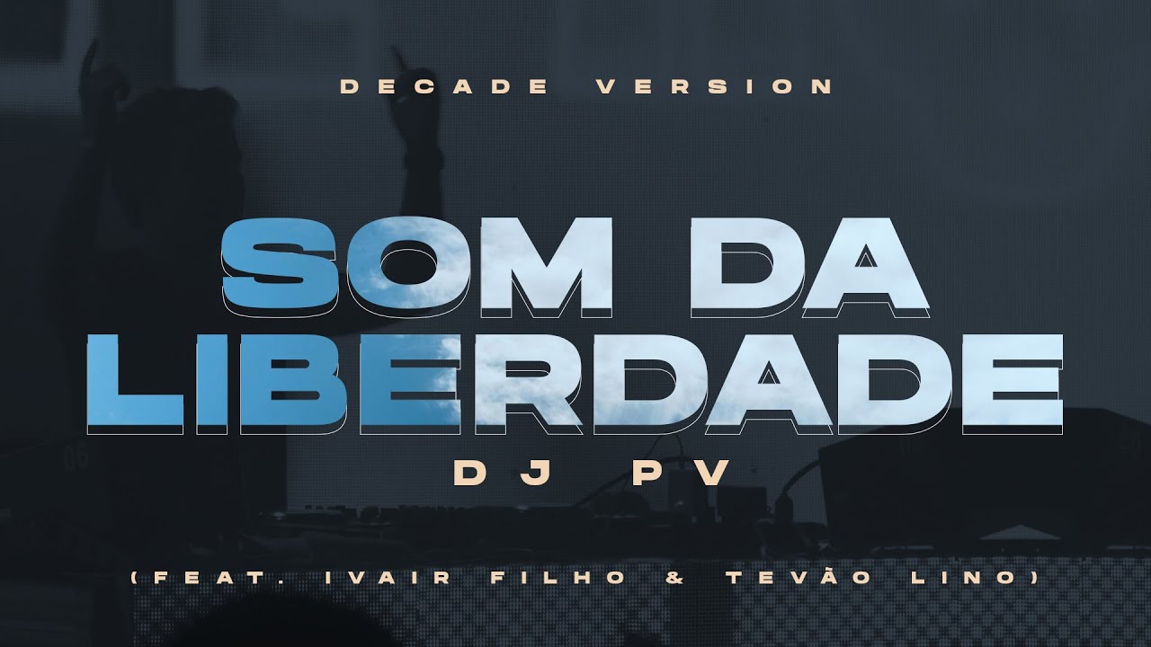 DJ PV | Som da Liberdade (Decade Version) (feat. Ivair Filho & Tevão ...