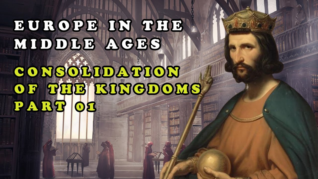 Europe in the Middle Ages: Consolidation of the Kingdoms – Part 01 ...