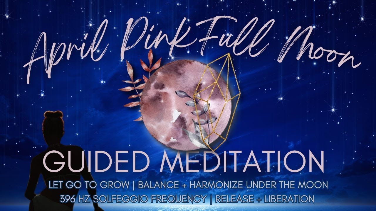 Pink Full Moon April Guided Meditation | 396 Hz | Let Go to Grow ...