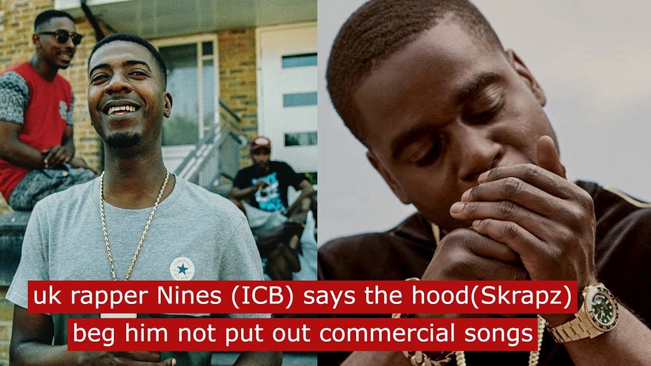uk rapper nines ICB says the hood Skrapz begged him not to put out ...