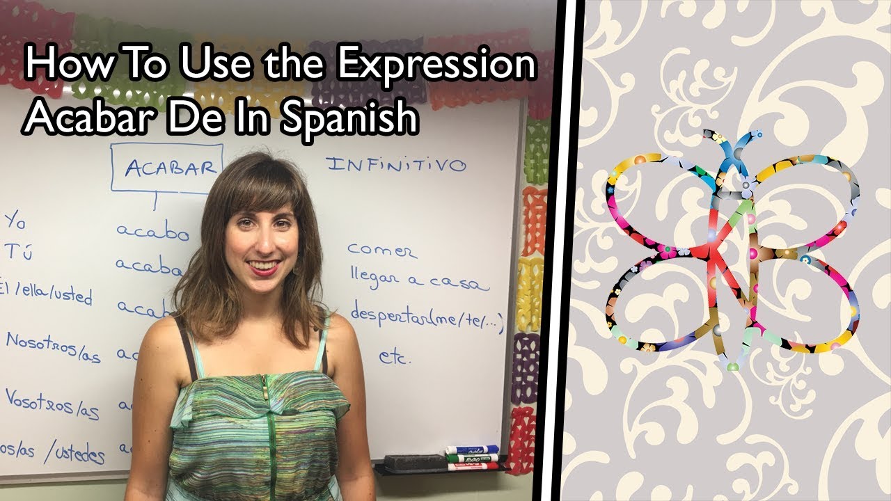 How To Use The Expression Acabar De Or "I have just" In Spanish ...