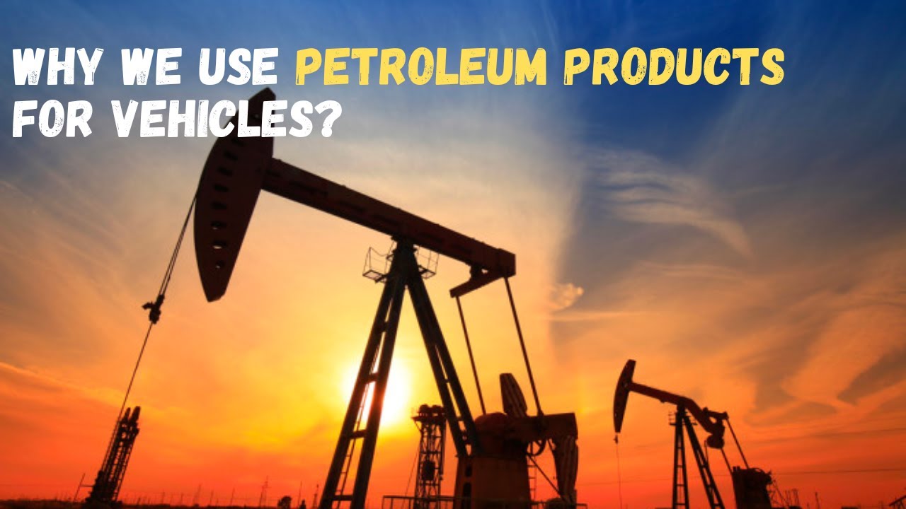 Why We Use Petroleum Products for Vehicles?The Fascinating Science of ...
