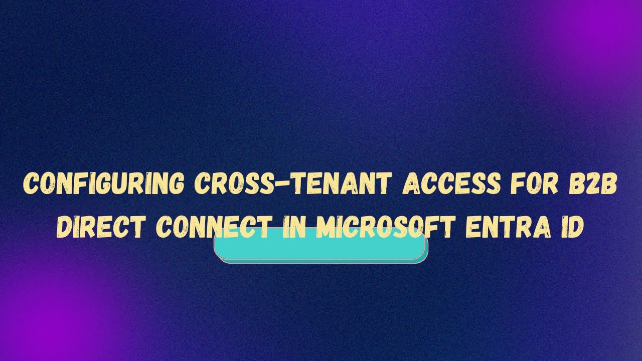 Configuring Cross-Tenant Access for B2B Direct Connect in Microsoft ...