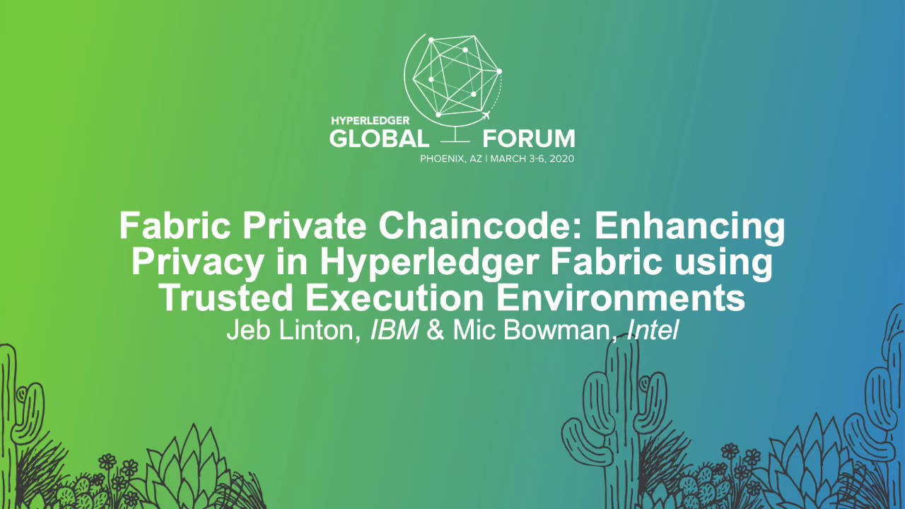 Fabric Private Chaincode: Enhancing Privacy in Hyperledger Fabric using T... Jeb Linton & Mic ...