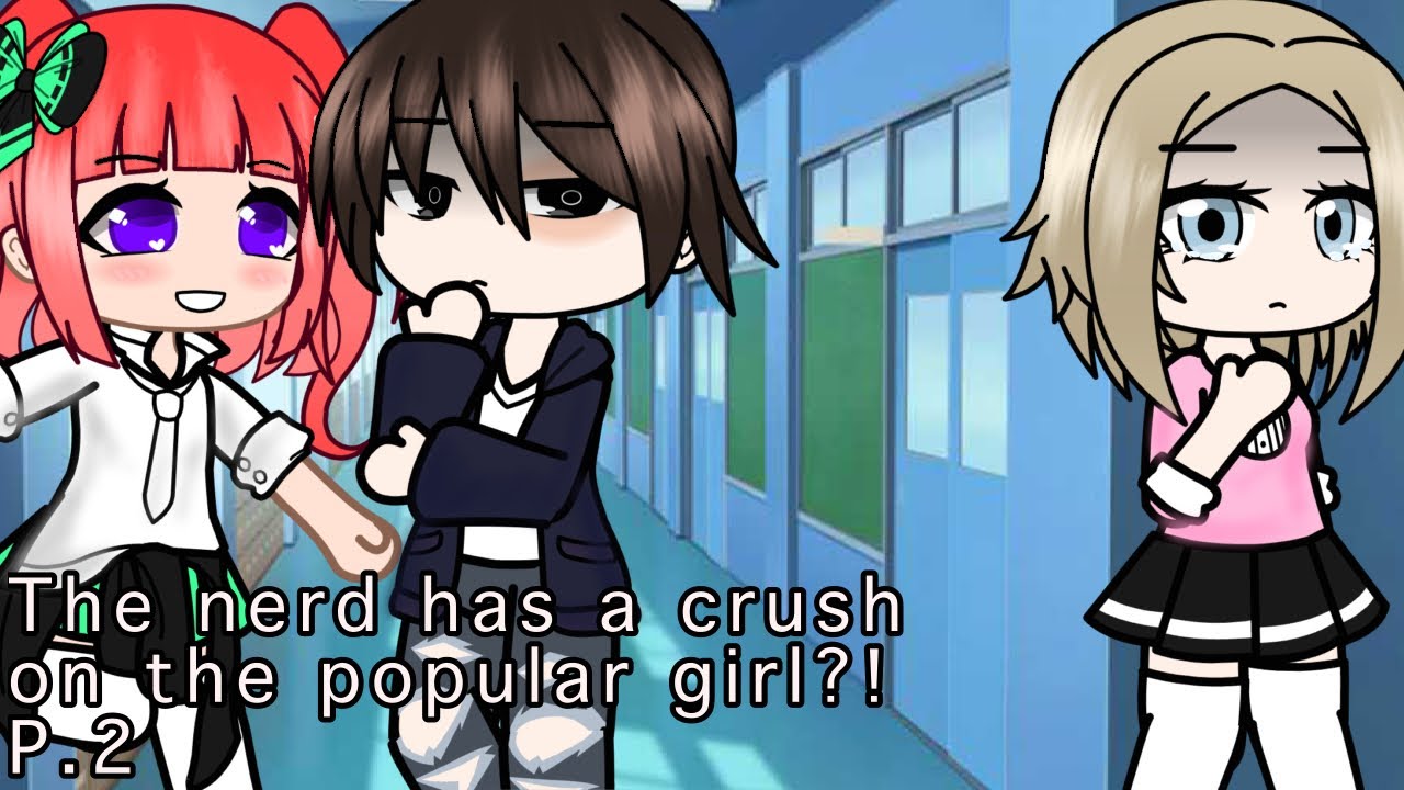 The loner nerd has a crush on the popular girl?! (GCMM) (Part 2/2 ...