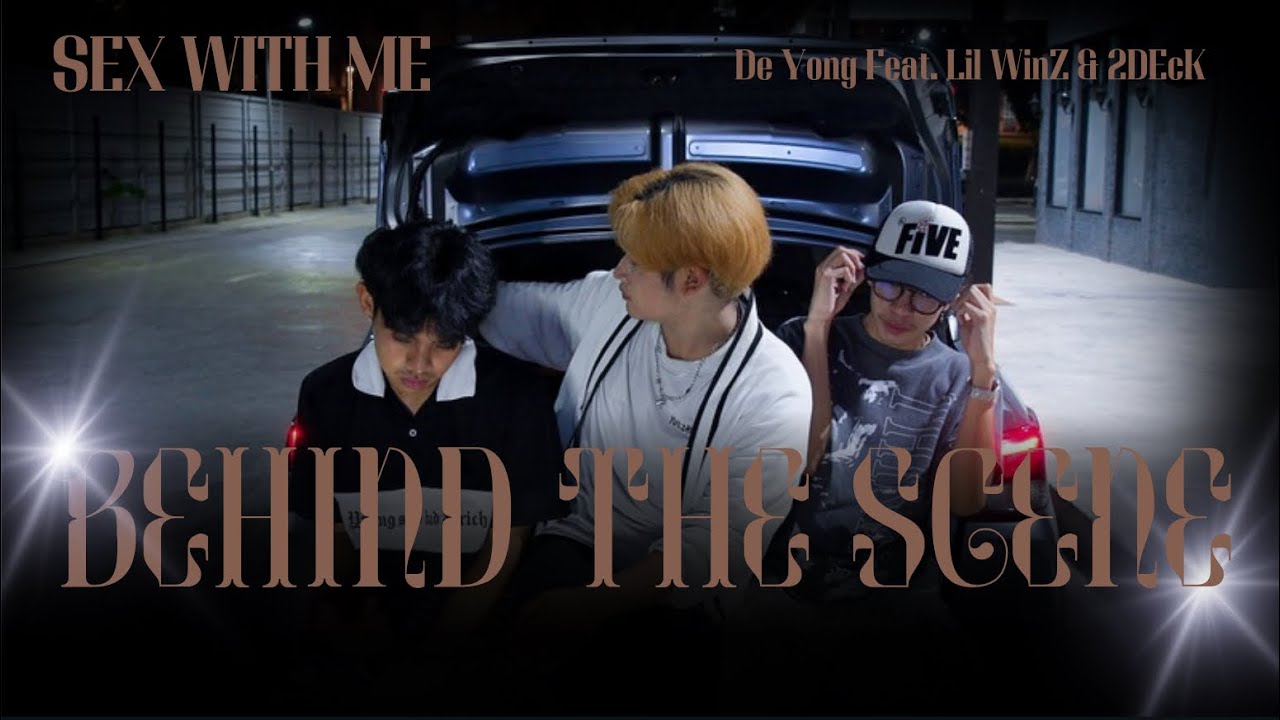 [BEHIND THE SCENE] De Yong เบื้องหลัง MV - SEX WITH ME Faet. Lil WinZ & 2 DEcK - YouTube
