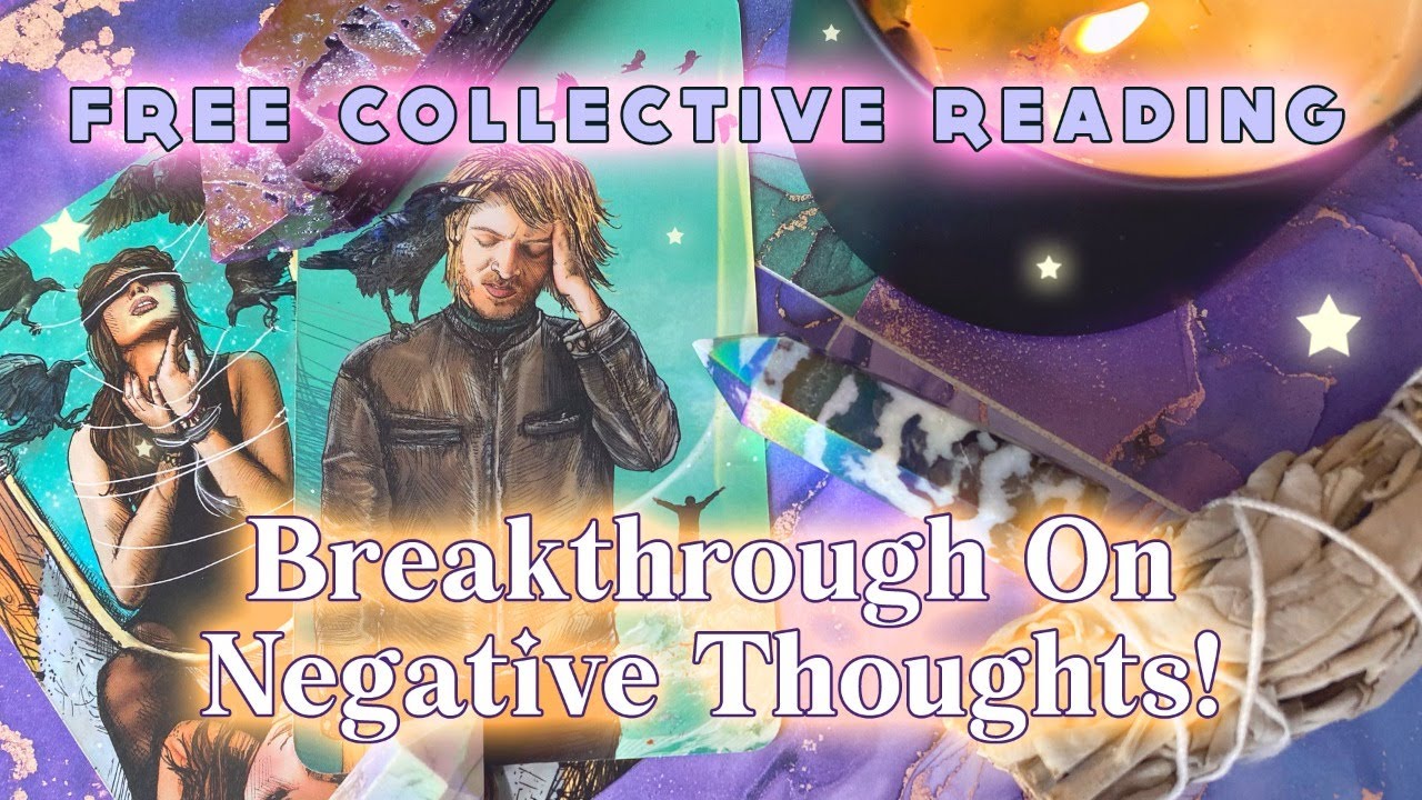 A Breakthrough On Negative Thoughts | FREE Collective Reading ...