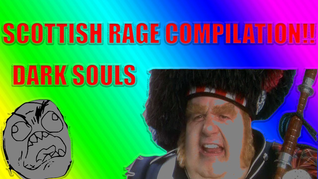 BEST RAGE COMPILATION EVER! Scottish Rage! Dark Souls - YouTube