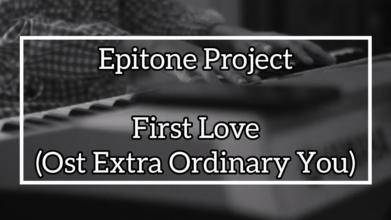 Epitone Project and Sondia - First Love (Ost Extraordinary You Piano ...