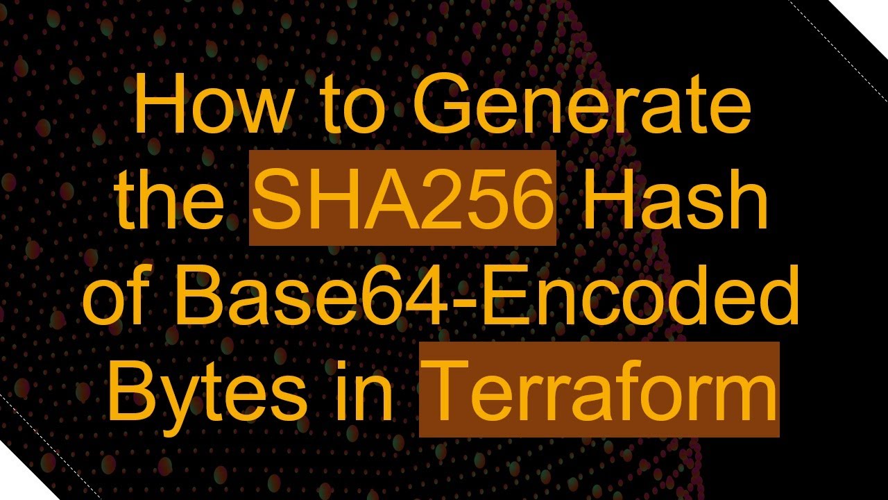 How to Generate the SHA256 Hash of Base64-Encoded Bytes in Terraform ... How to Generate the SHA256 Hash of Base64-Encoded Bytes in Terraform ...