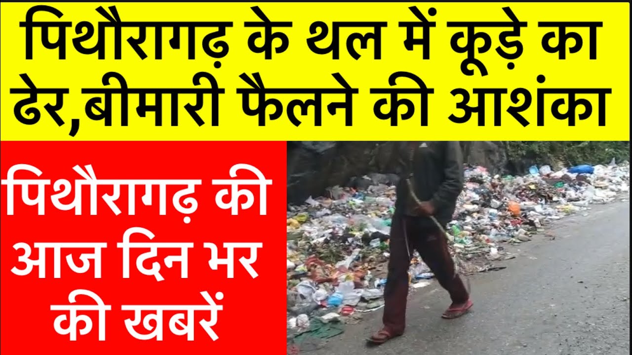 पिथौरागढ़ : आज की खबरें | थल में कूड़े का ढेर , बीमारी फैलने की आशंका ...