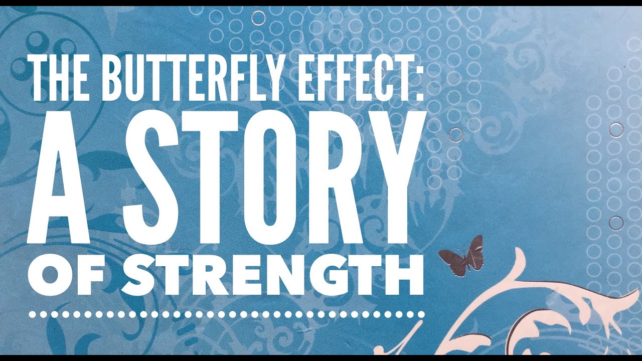 The Butterfly Effect: A Story of Strength - YouTube
