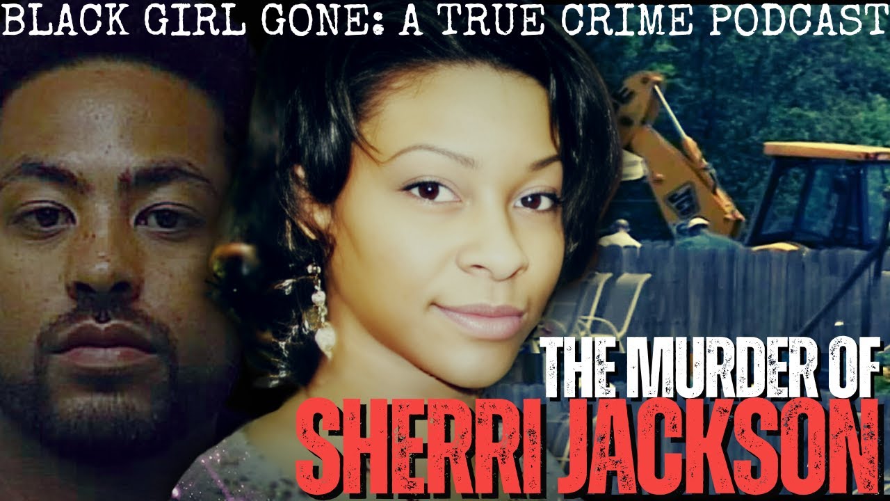 The MURDER Of Sherri Jackson| Black Girl Gone: A True Crime Podcast ...