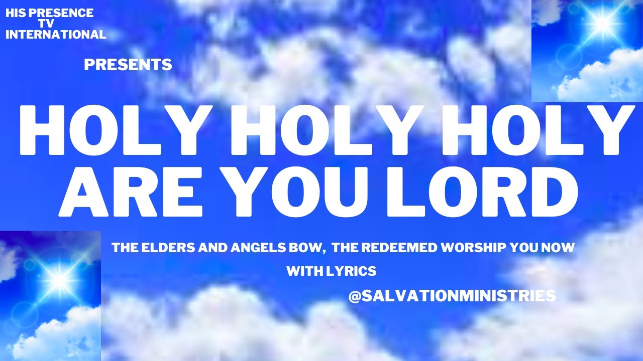 HOLY HOLY HOLY ARE YOU LORD, THE ELDERS AND ANGELS BOW THE REDEEMED ...