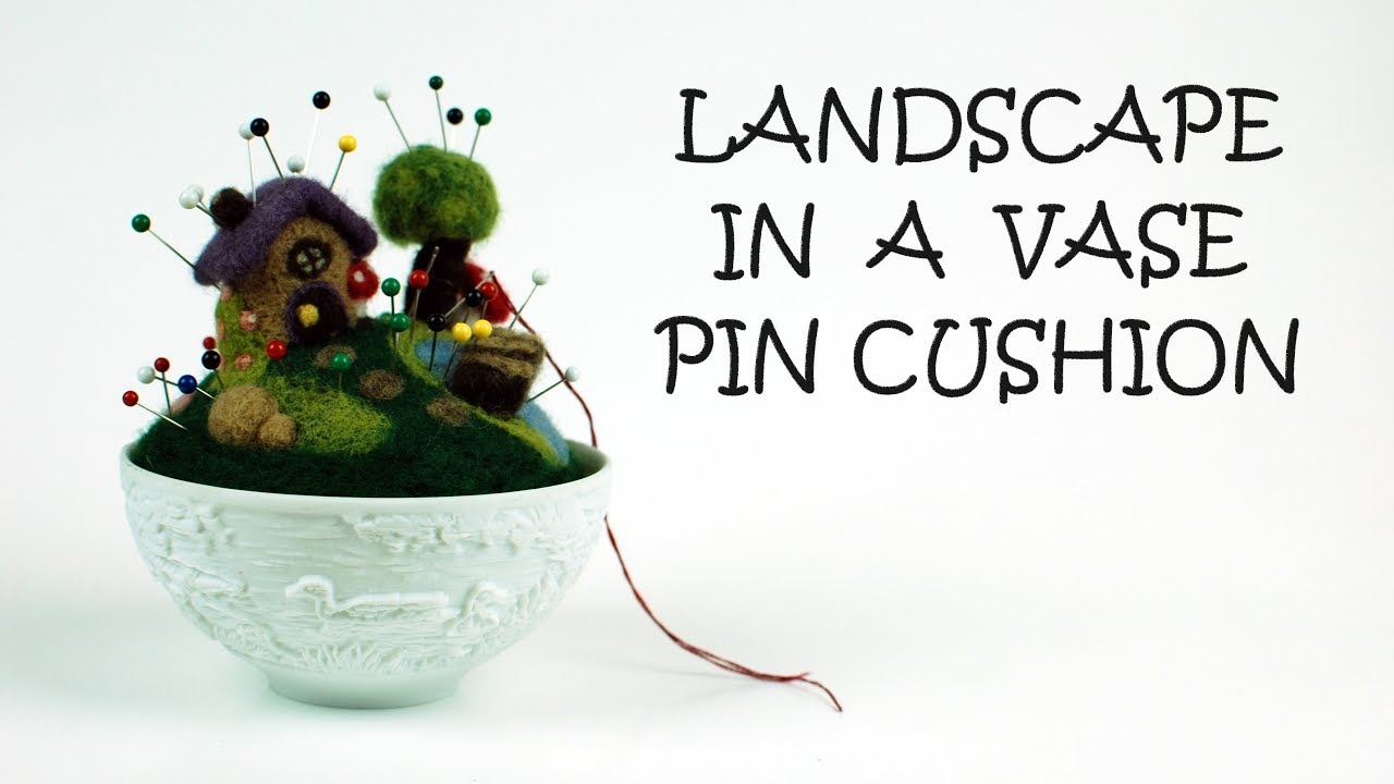 Landscape in a Vase Needle Felted Pin Cushion - YouTube