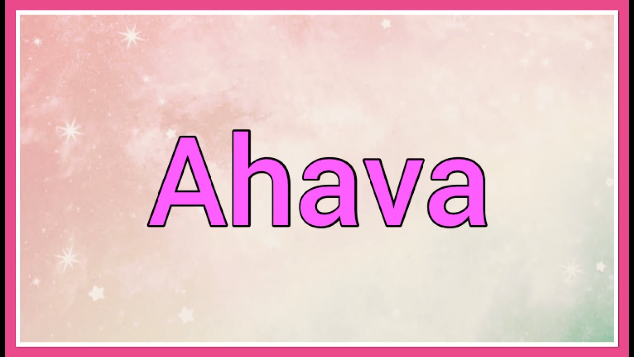 Ahava 🥰 : Name Origin Meaning Variations - YouTube