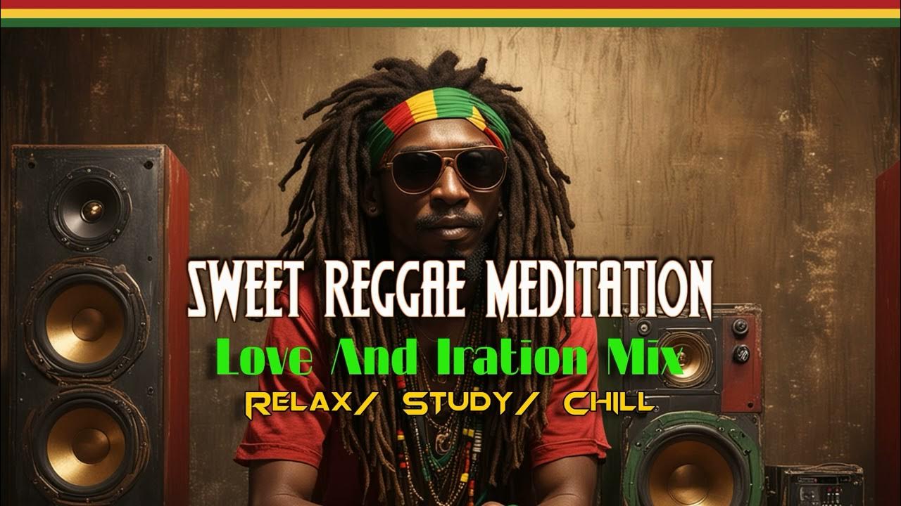 Sweet Reggae Meditation | Love And Iration Mix/ Relax/Study/Chill/ Instrumentals/ Reggae No ...