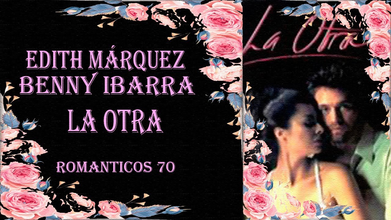 EDITH MARQUEZ Y BENNY IBARRA /LA OTRA - YouTube