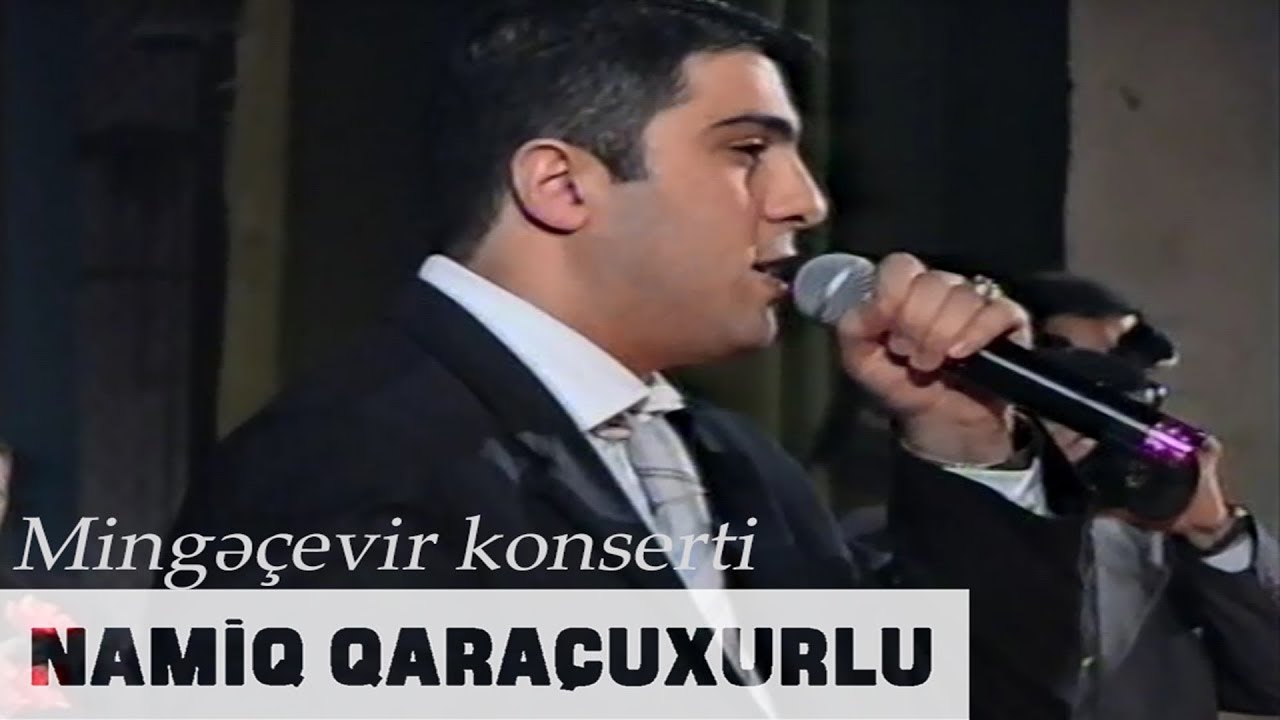 Namiq Qaraçuxurlu - İşıq söndü sözümdə yarıda qaldı (Mingəcevir ...