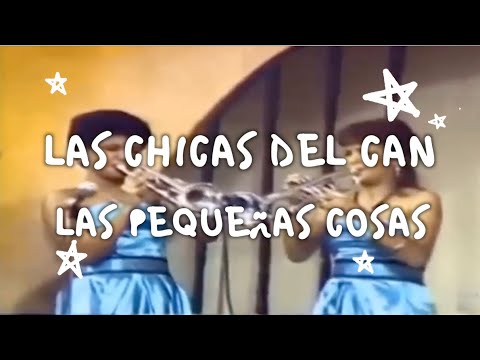 Las Chicas Del Can - Las Pequeñas Cosas (Video Con Letra)
