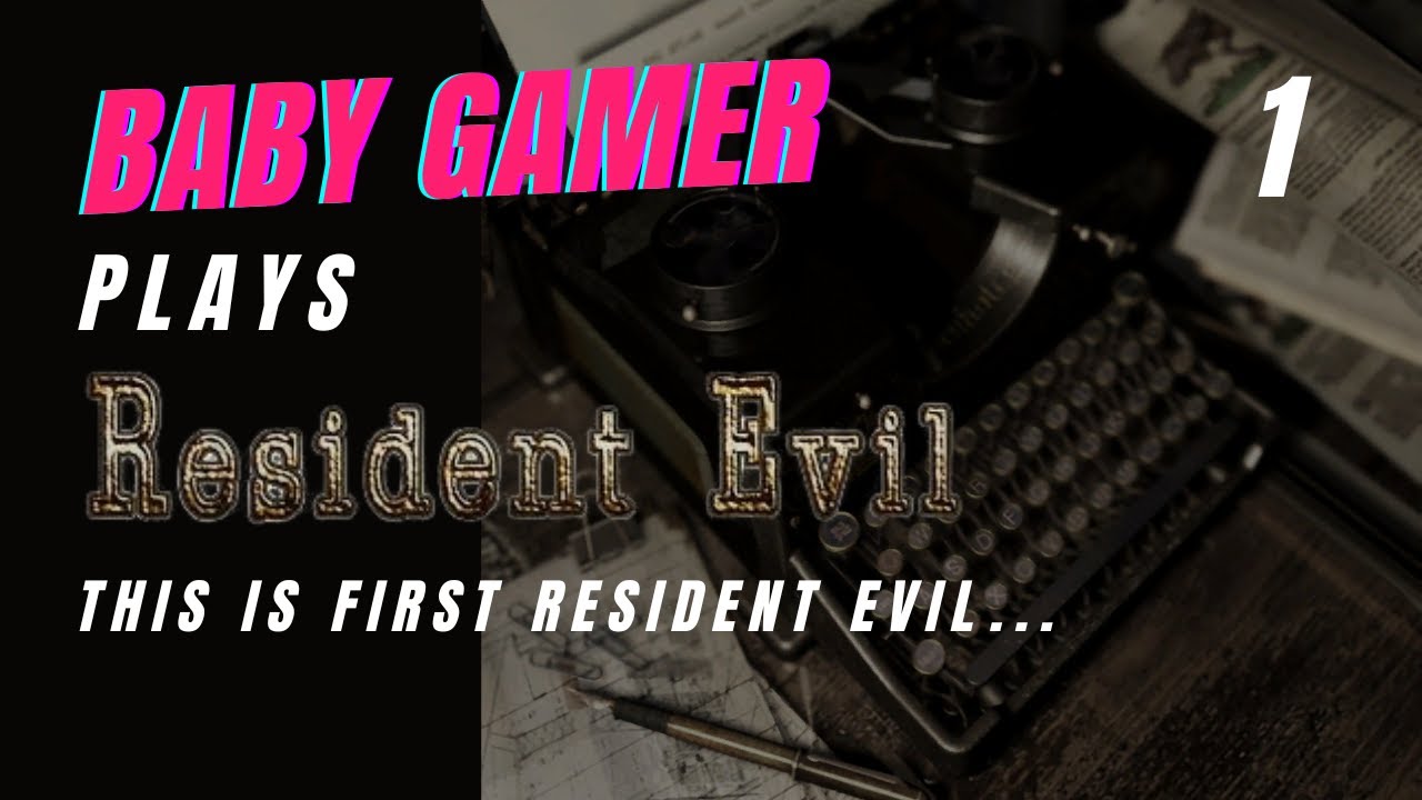 #1 Baby gamer plays Resident Evil 1 for the first time... This is the ...