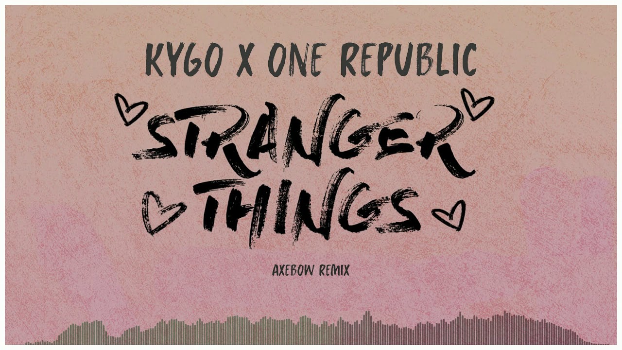 Kygo ft. One Republic - Stranger Things [Axebow Remix] - YouTube