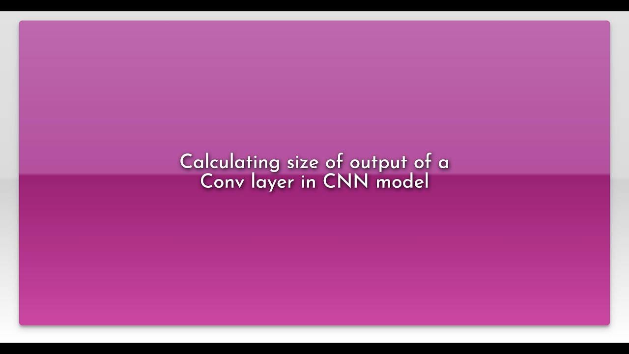 Calculating size of output of a Conv layer in CNN model - YouTube