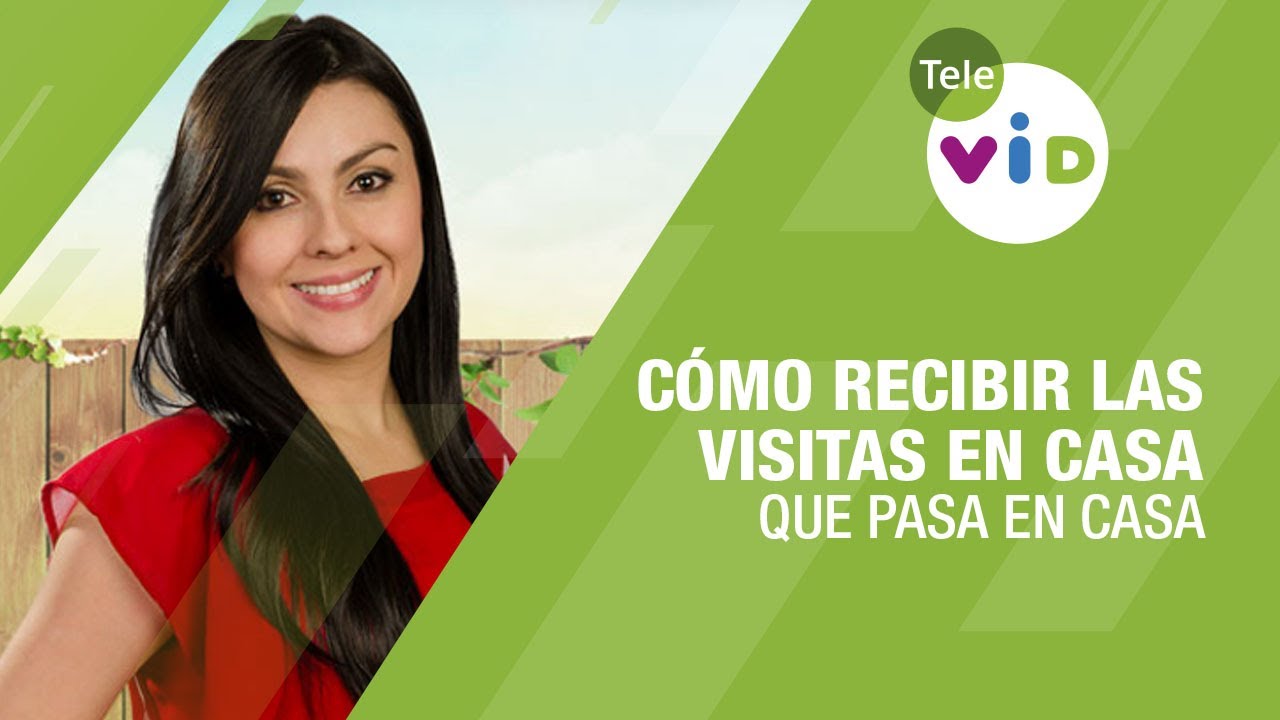 ¿Cómo recibir las visitas en casa? 🏡 ¿Qué Pasa En Casa? - Tele VID ...