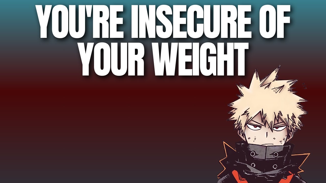 You're insecure of your weight - Bakugou x listener - YouTube