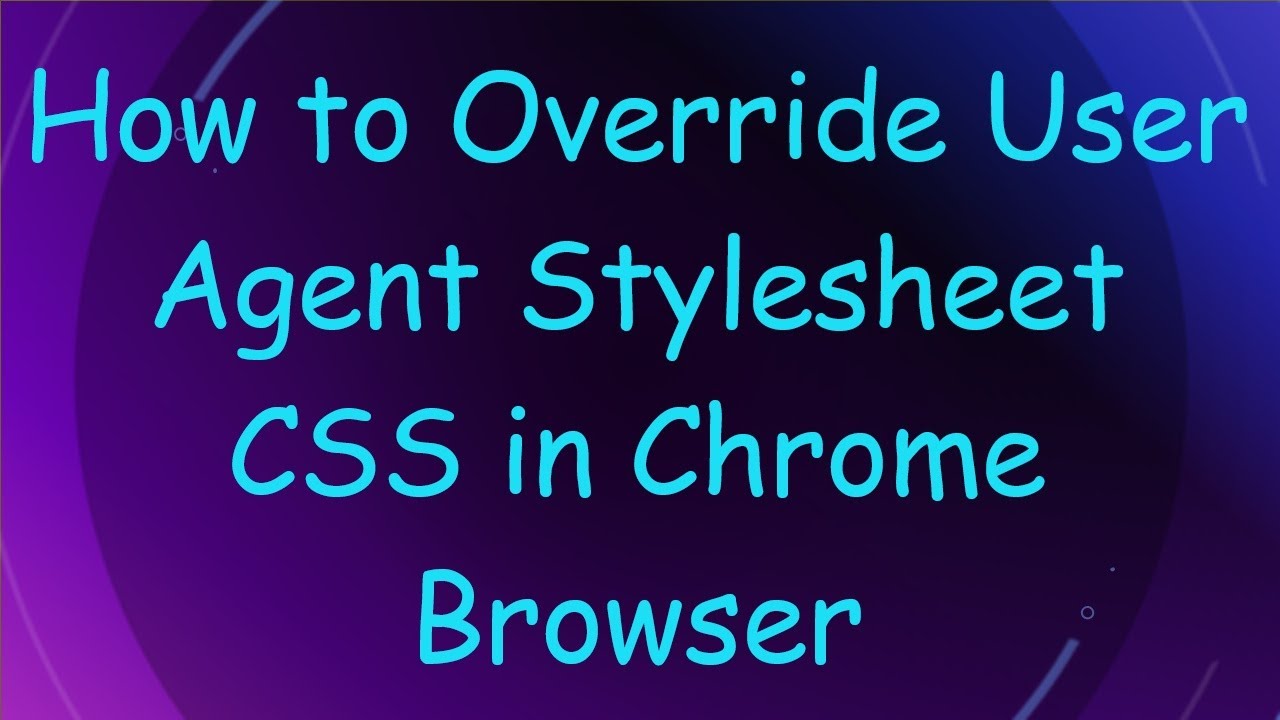 How to Override User Agent Stylesheet CSS in Chrome Browser - YouTube